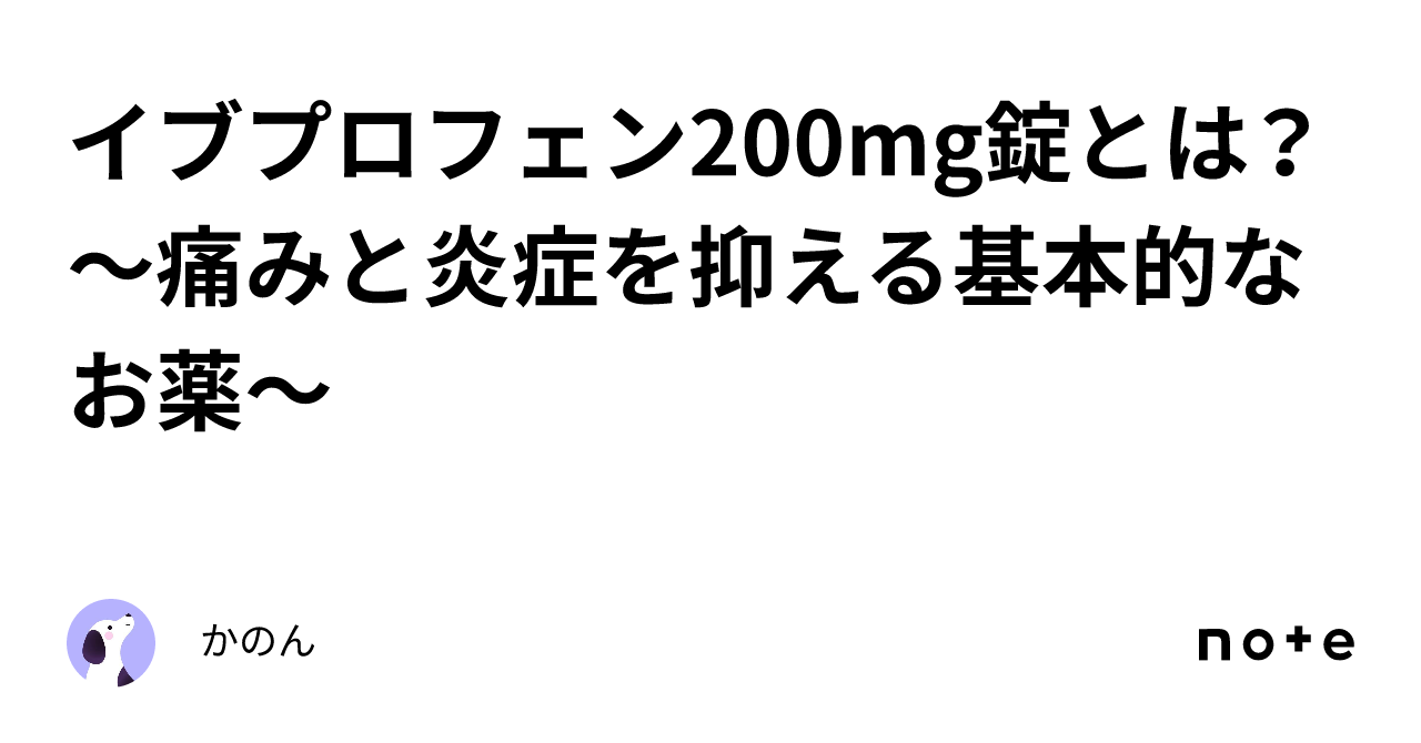 イブプロフェン200mg錠とは？～痛みと炎症を抑える基本的なお薬～｜かのん