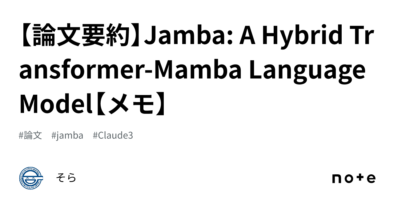 【論文要約】Jamba: A Hybrid Transformer-Mamba Language Model【メモ】｜そら