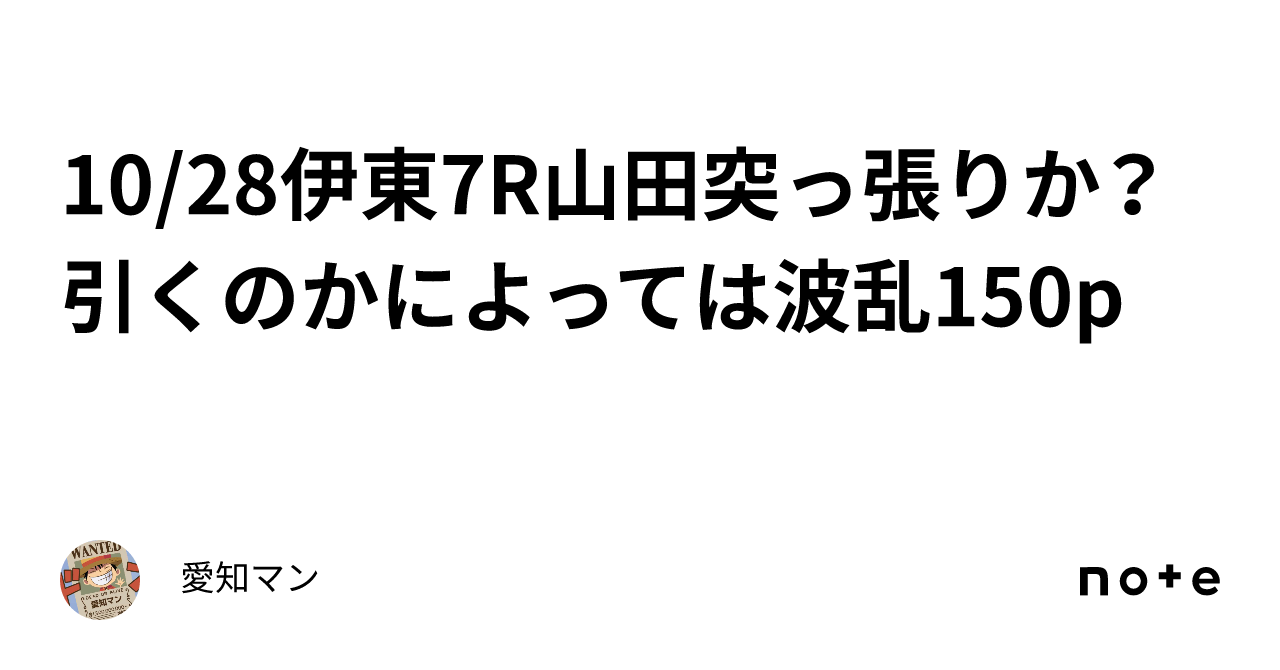 10/28伊東7R山田突っ張りか？引くのかによっては波乱150p｜愛知マン