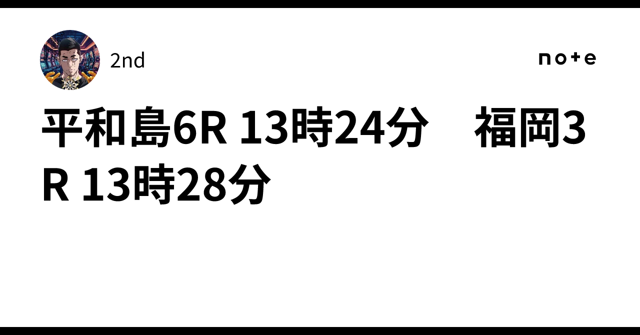 平和島6R 13時24分 福岡3R 13時28分｜2nd