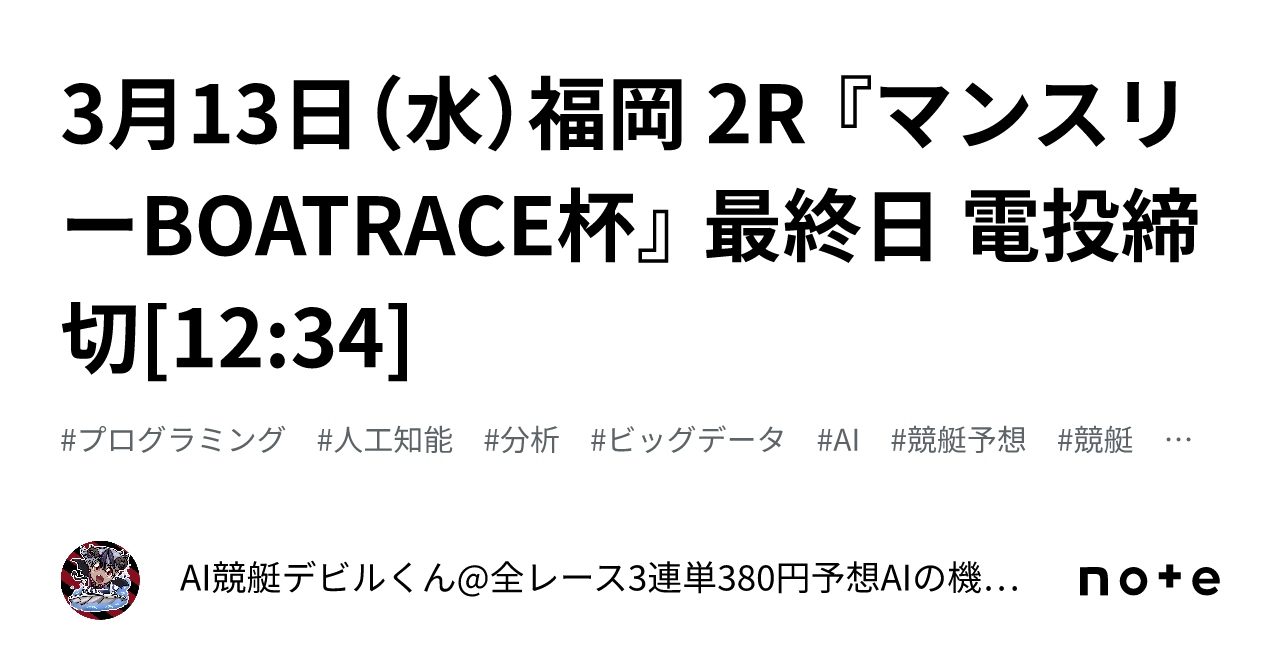 3月13日（水）福岡 2R 『マンスリーBOATRACE杯』 最終日 電投締切[12:34]｜AI競艇デビルくん@全レース3連単380円予想 AIの機械学習で驚異の的中率＆回収率 フォロバ100