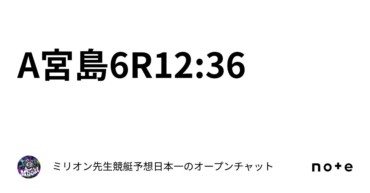 A📕宮島6R12:36📕｜🚤ミリオン先生競艇予想🚤日本一のオープンチャット