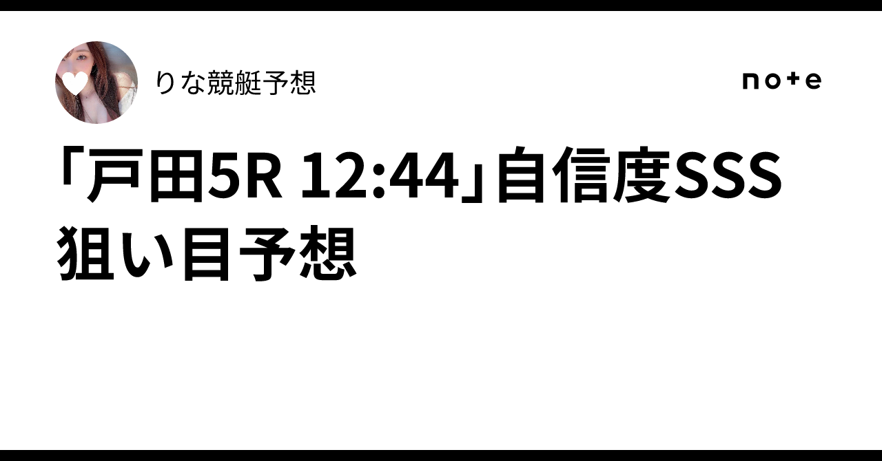 ｢戸田5R 12:44｣🚨自信度SSS狙い目予想🚨💕｜🎀りな🎀競艇予想