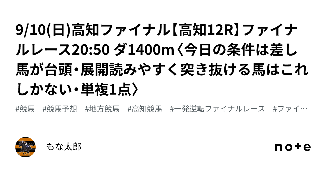 9/10(日)🏆高知ファイナル🏆【高知12R】ファイナルレース20:50 ダ1400m〈今日の条件は差し馬が台頭・展開読みやすく突き抜ける馬はこれしかない・単複1点〉｜もな太郎