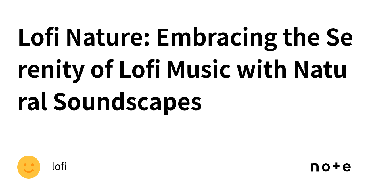 Lofi Nature: Embracing the Serenity of Lofi Music with Natural ...