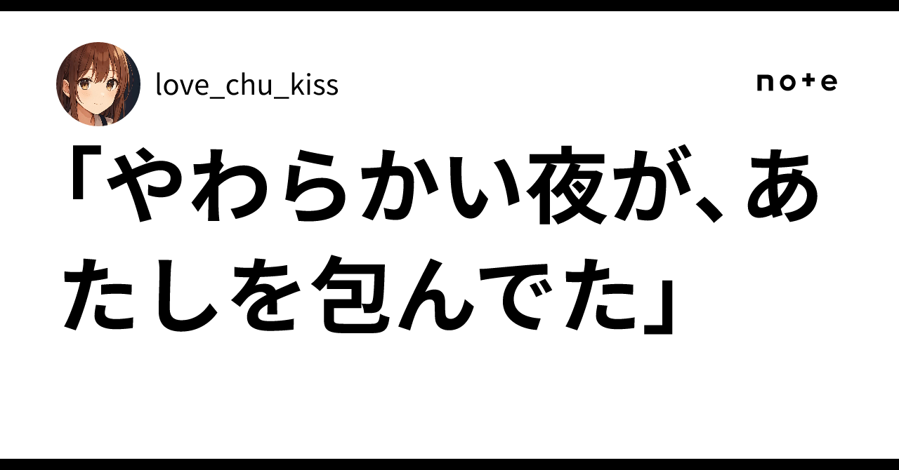 「やわらかい夜が、あたしを包んでた」｜love_chu_kiss