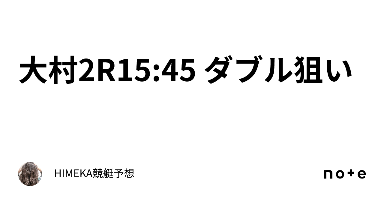 大村2R15:45 ダブル狙い ️‍🔥｜HIMEKA競艇予想⭐️