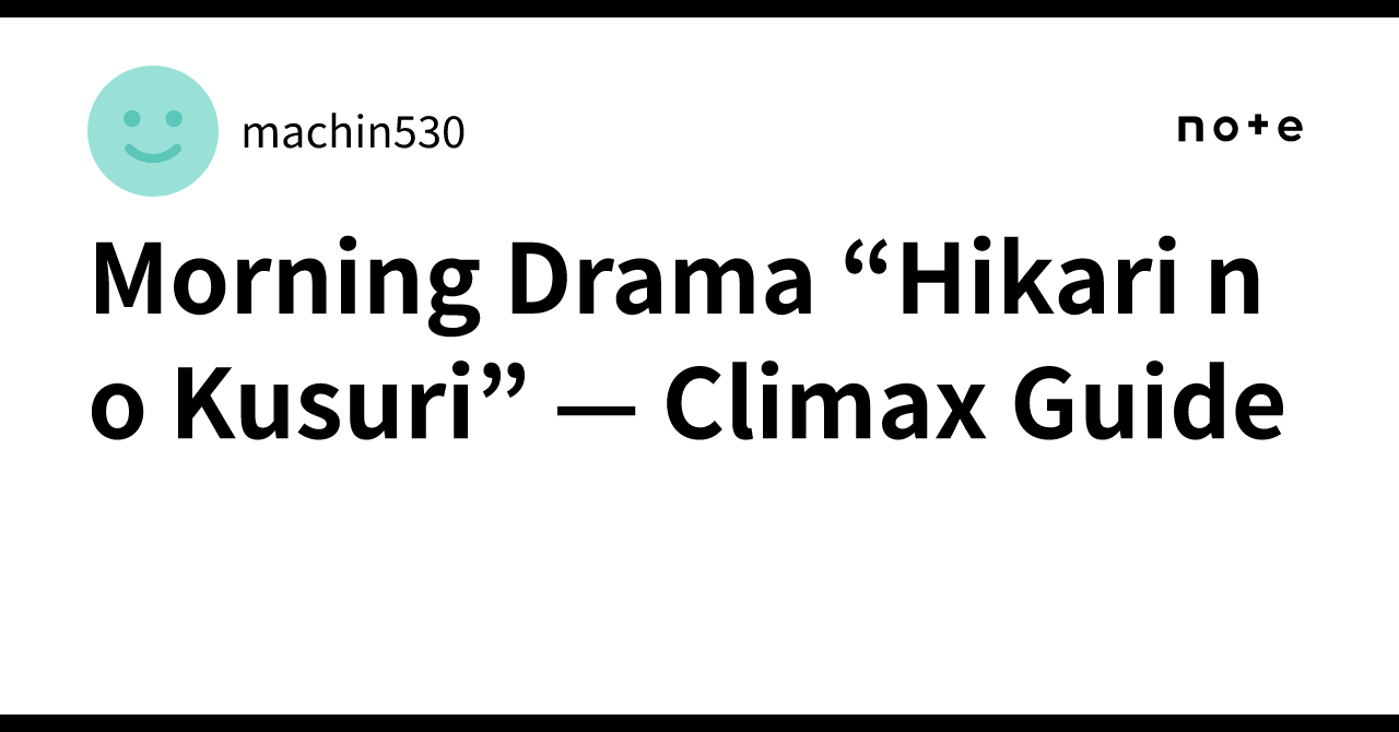 Morning Drama “Hikari no Kusuri” — Climax Guide｜machin530