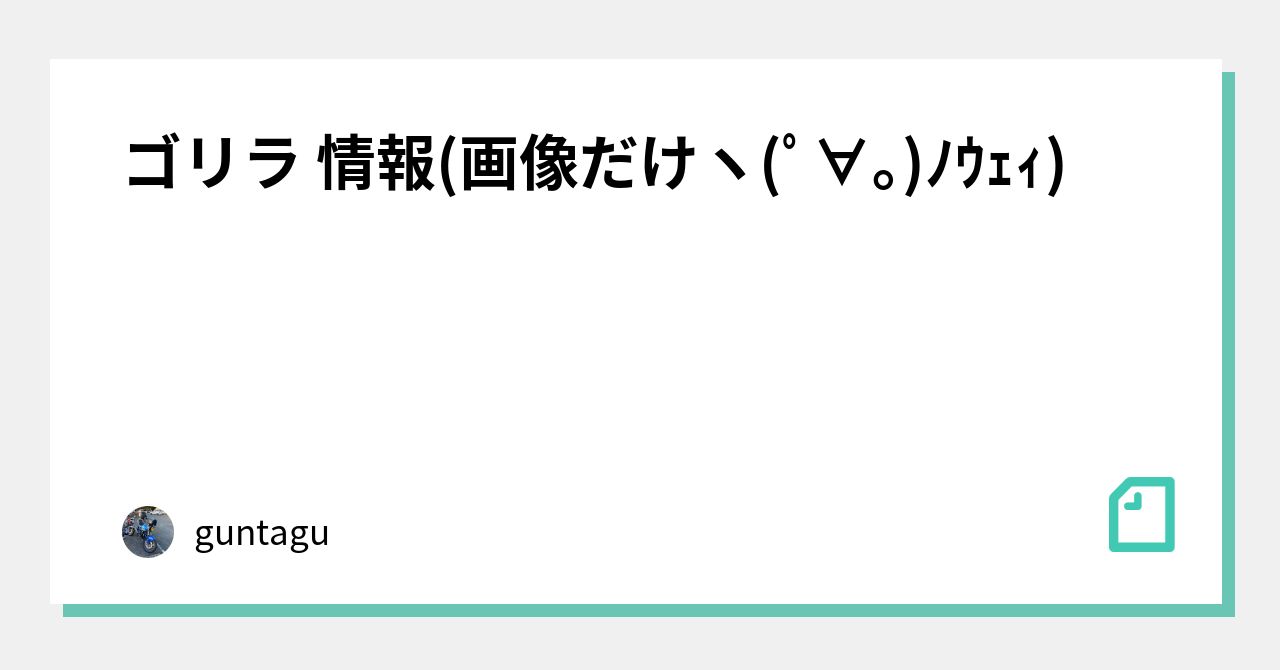 ゴリラ 情報(画像だけヽ(ﾟ∀｡)ﾉｳｪｨ)｜guntagu