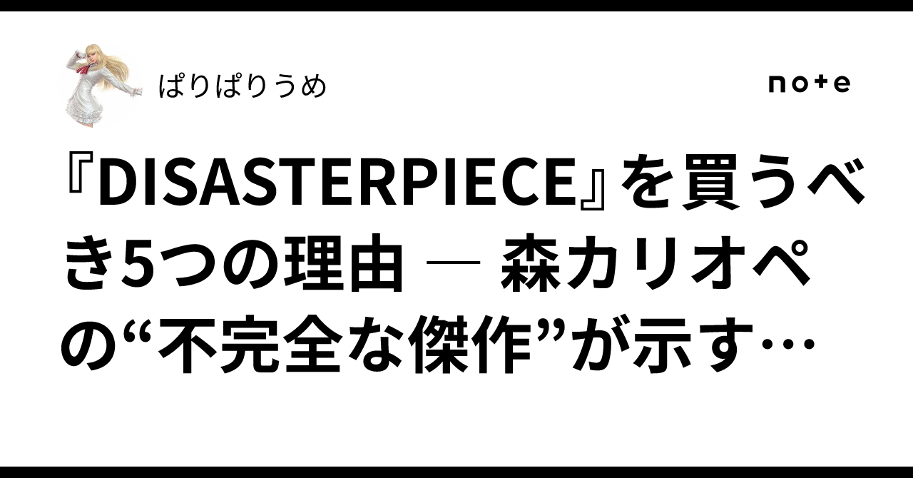 『DISASTERPIECE』を買うべき5つの理由 ― 森カリオペの“不完全な傑作”が示す進化と挑戦｜ぱりぱりうめ