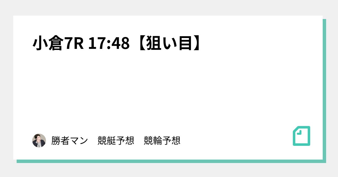 小倉7R 17:48【狙い目】｜勝者マン 🎉競艇予想 競輪予想🎉｜note