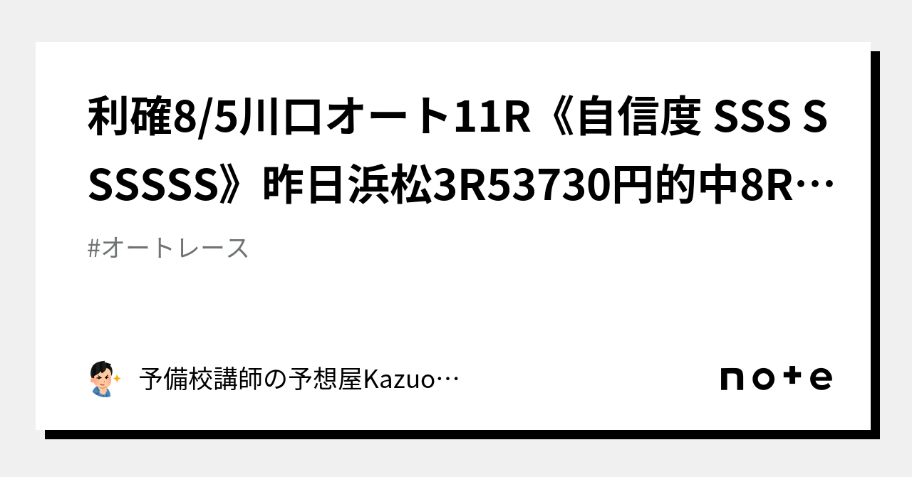利確8/5川口オート11R《自信度 SSS SSSSSS》昨日浜松3R53730円的中🎯8R13670円的中🎯8月アップデート完了 絶好調｜予備校講師の予想屋Kazuo@競馬・オートレース
