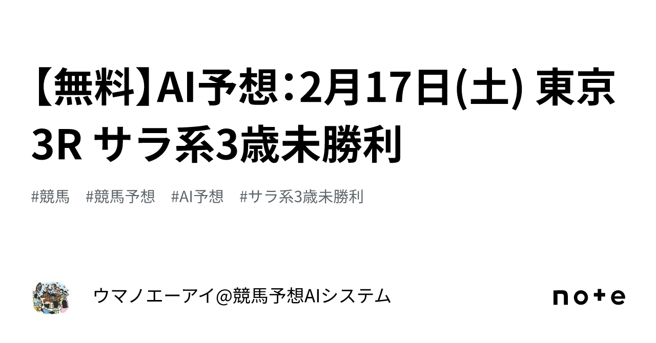 【無料】AI予想：2月17日(土) 東京 3R サラ系3歳未勝利｜ウマノエーアイ@競馬予想AIシステム