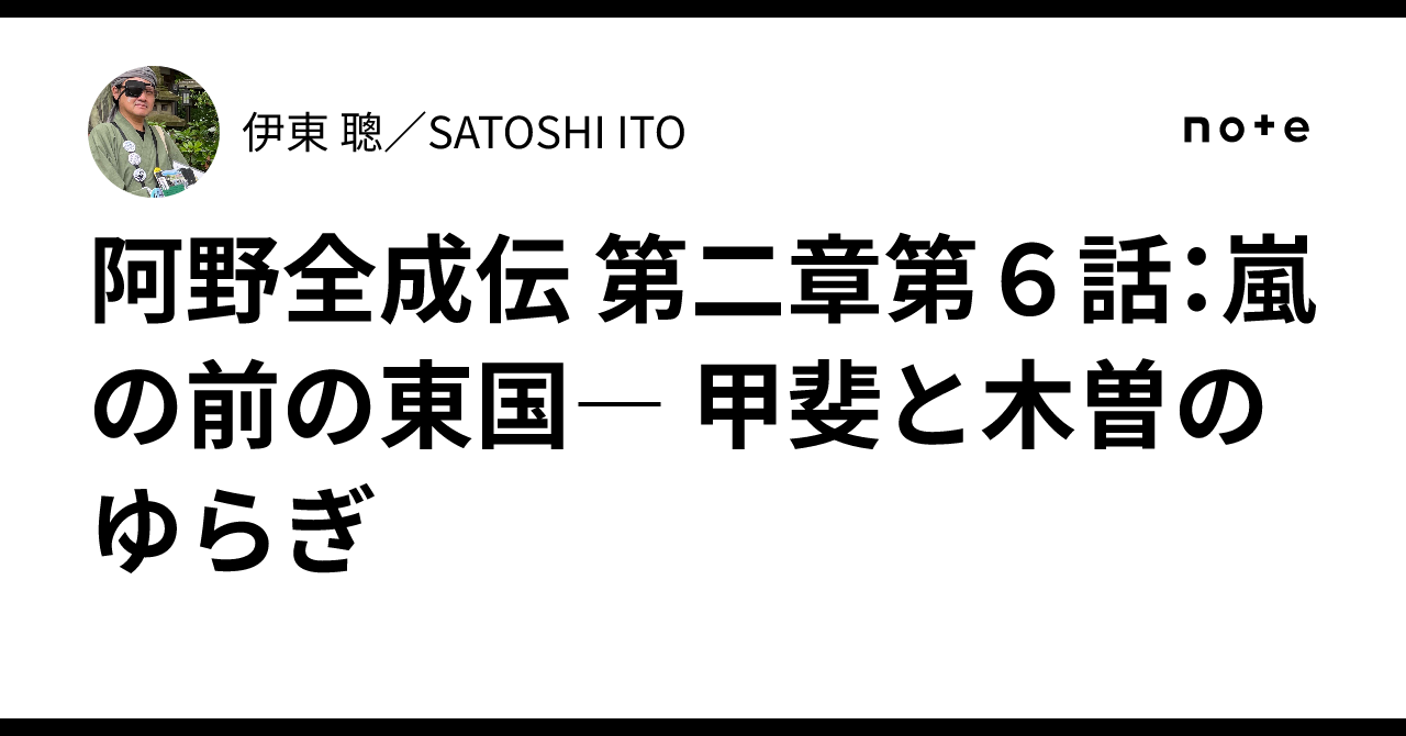 阿野全成伝 第二章第6話：嵐の前の東国― 甲斐と木曽のゆらぎ｜伊東 聰／SATOSHI ITO