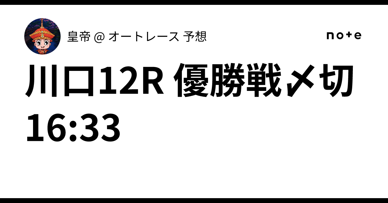 川口12R 優勝戦〆切16:33｜皇帝 @ オートレース 予想