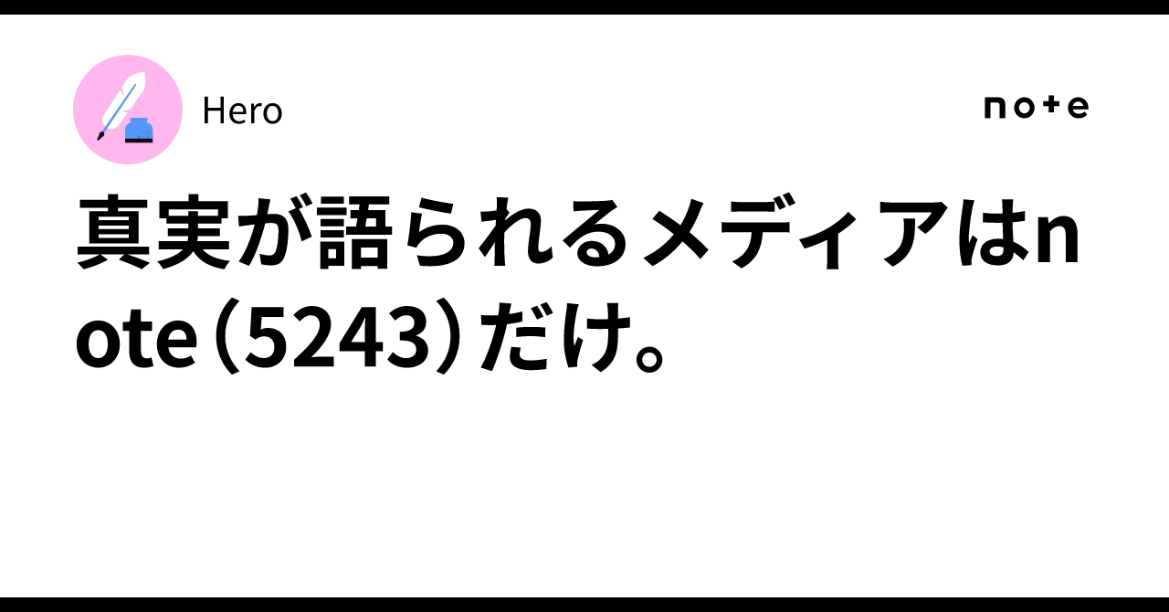 真実が語られるメディアはnote（5243）だけ。｜ Hero