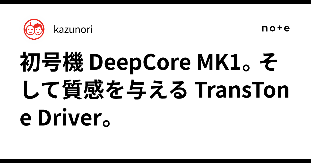 初号機 DeepCore MK1。そして質感を与える TransTone Driver。｜kazunori
