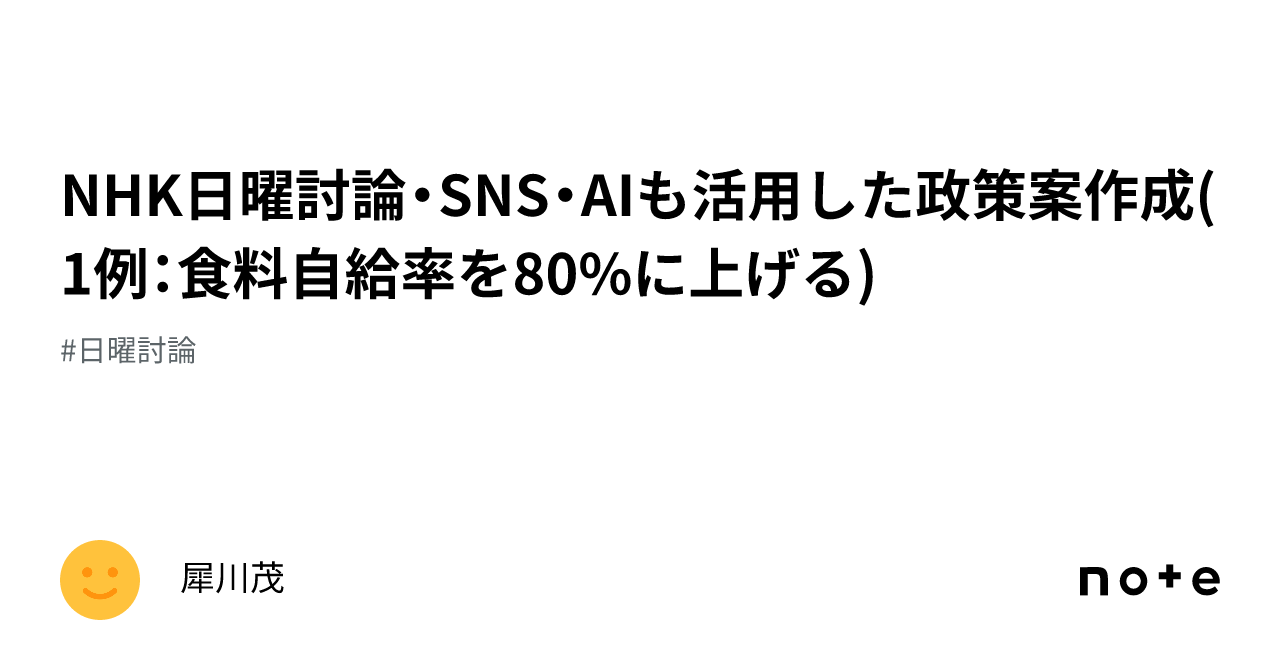 NHK日曜討論・SNS・AIも活用した政策案作成(1例：食料自給率を80%に上げる)｜犀川茂