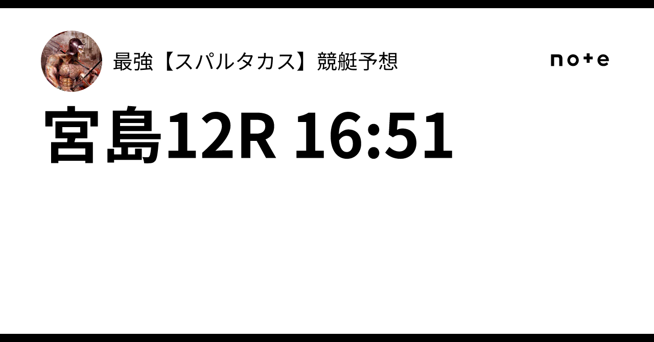 宮島12R 16:51｜最強【スパルタカス】競艇予想