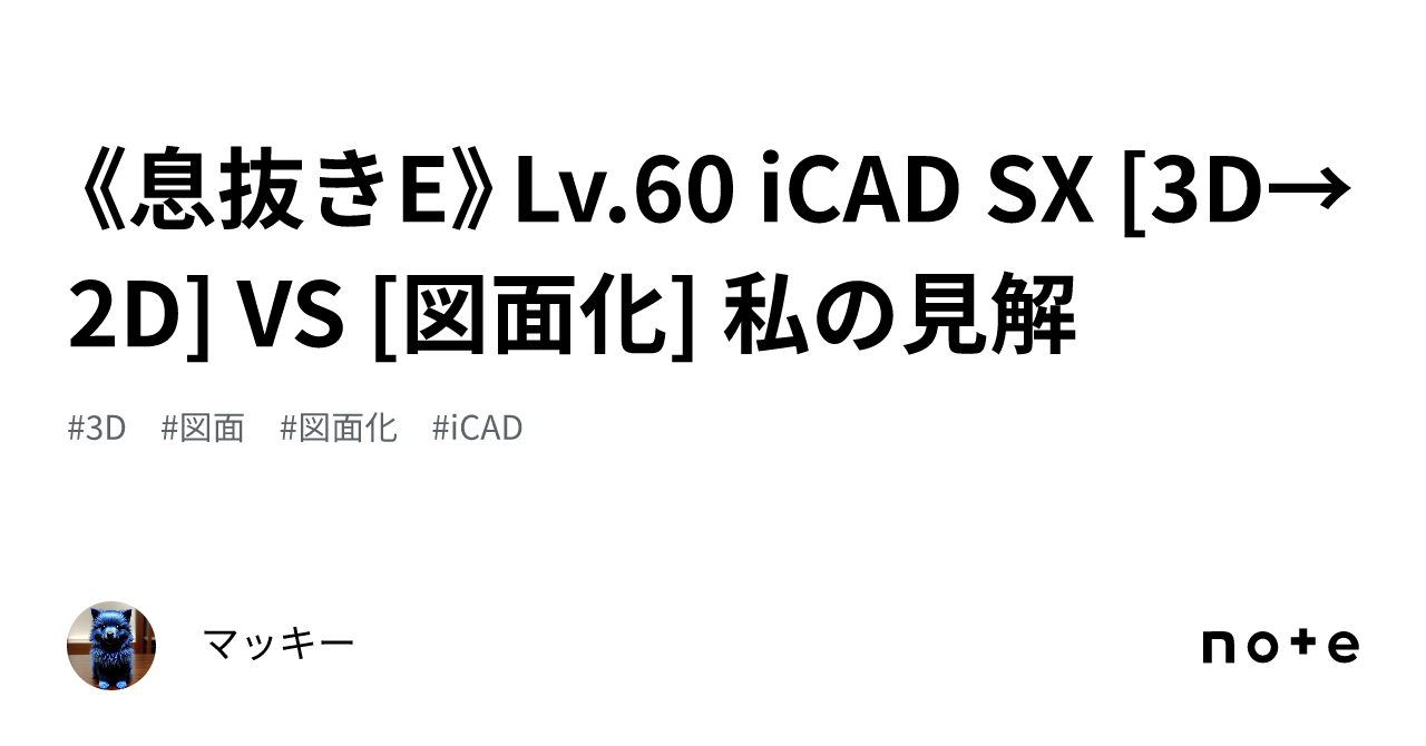 《息抜きE》Lv.60 iCAD SX [3D→2D] VS [図面化] 私の見解｜マッキー