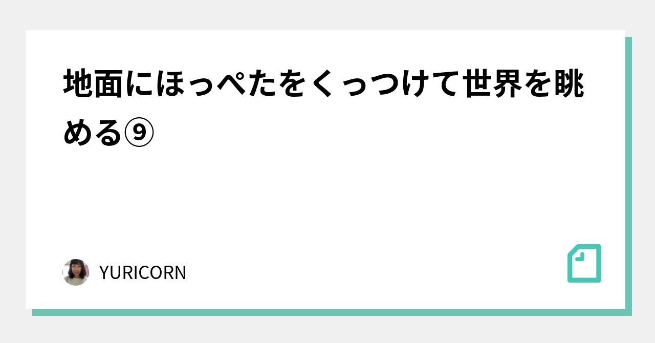 地面にほっぺたをくっつけて世界を眺める⑨｜YURICORN