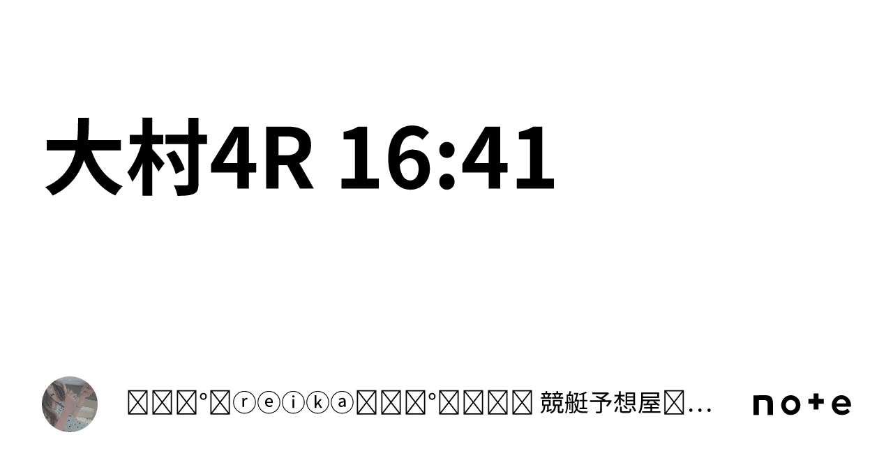 大村4R 16:41｜꙳ ˖°⌖ⓡⓔⓘⓚⓐ꙳ ˖°⌖𝑔𝒶𝓁 競艇予想屋꙳