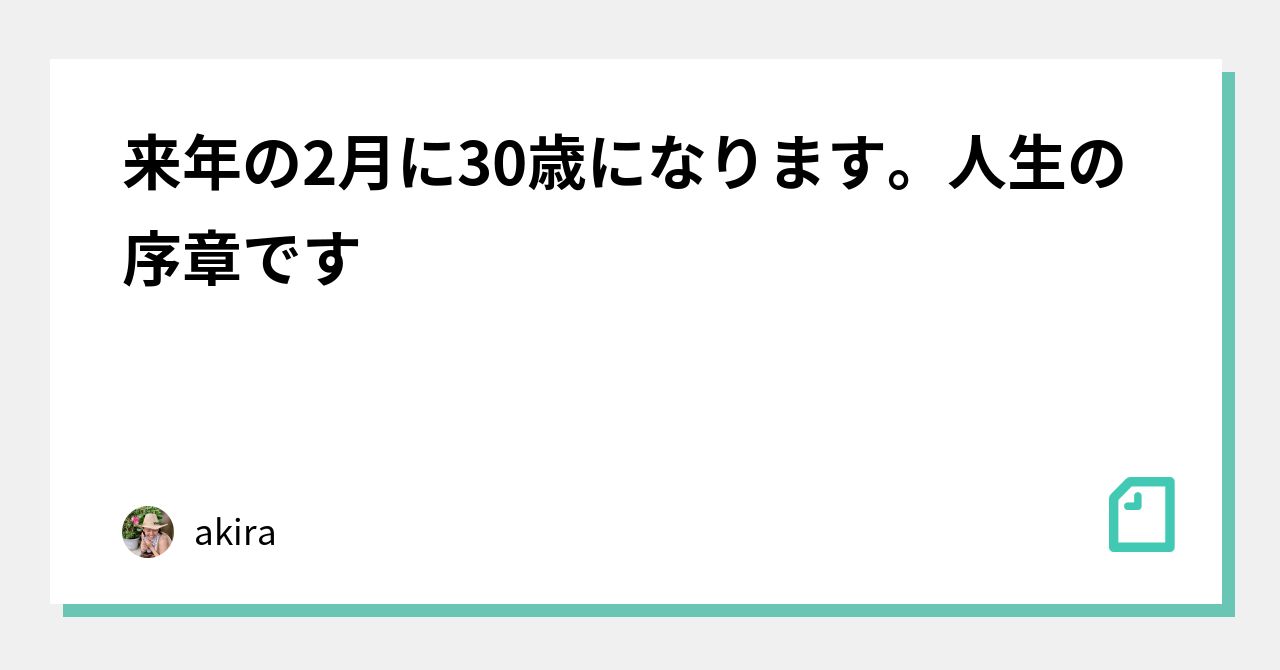 来年の2月に30歳になります。人生の序章です｜akira ｜note