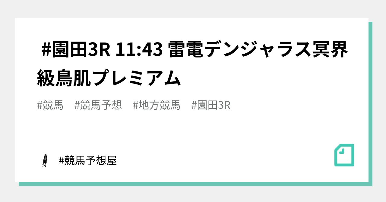 🌸 #園田3R 11:43 雷電デンジャラス冥界級鳥肌プレミアム🌸｜#競馬予想屋｜note