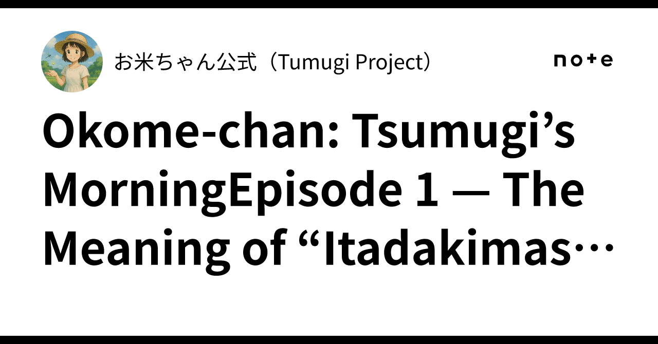 Okome-chan: Tsumugi’s MorningEpisode 1 — The Meaning of “Itadakimasu”｜お米ちゃん公式（Tumugi Project）