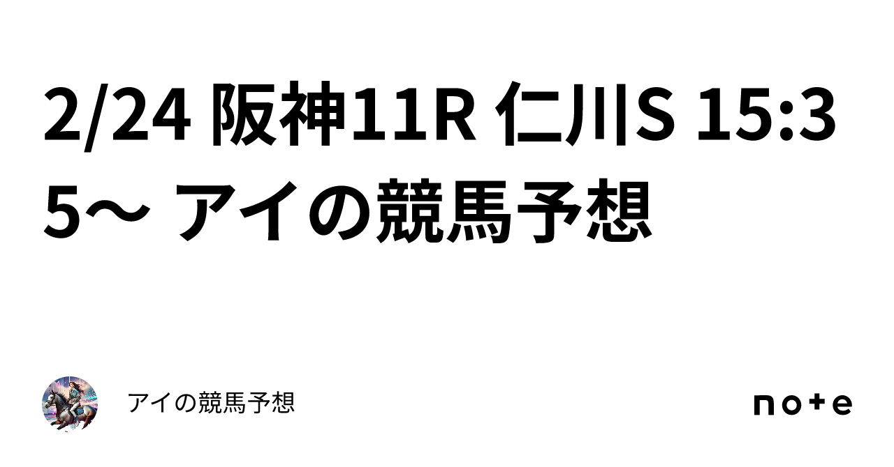 2/24 阪神11R 仁川S 15:35〜 🐴アイの競馬予想🐴｜アイの競馬予想🐴