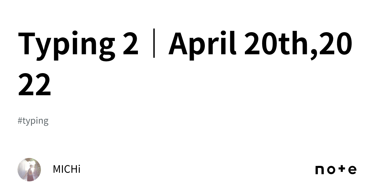 Typing 2｜April 20th,2022｜MICHi -ミチ-