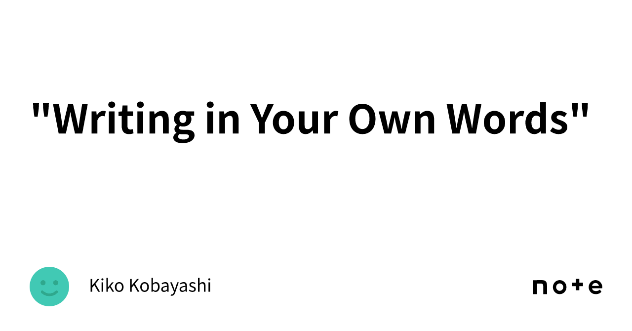 "Writing in Your Own Words"｜Kiko Kobayashi