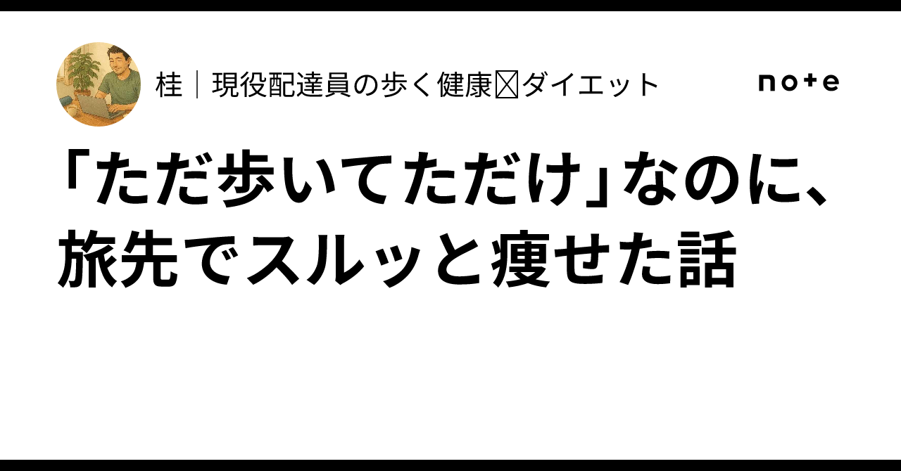 「ただ歩いてただけ」なのに、旅先でスルッと痩せた話｜元・体力ゼロの配達員けいご｜歩く健康術