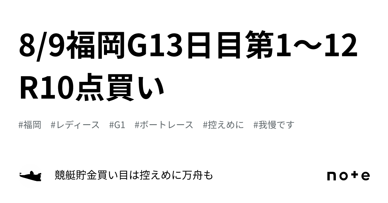🗒️8/9🗒️福岡G1🚤3日目🚤第1〜12R ️10点買い ️｜💰競艇貯金💰買い目は控えめに万舟も💰💰