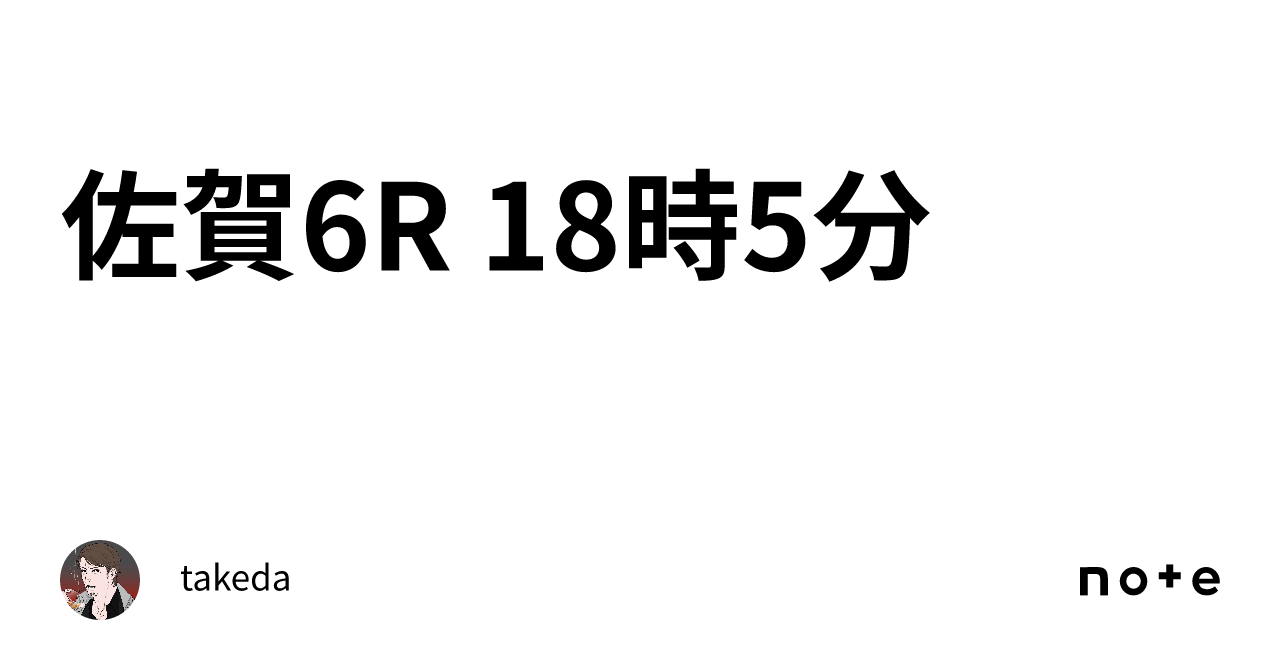 佐賀6R 18時5分｜takeda