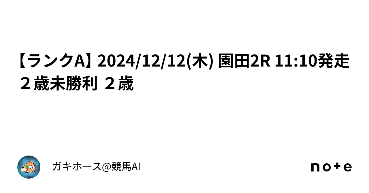 【ランクA】 2024/12/12(木) 園田2R 11:10発走 2歳未勝利 2歳｜ガキホース@競馬AI