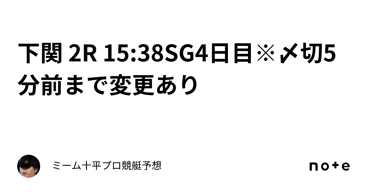 下関 2R 15:38🚨SG4日目🔥※〆切5分前まで変更あり｜ミーム十平👑プロ競艇予想👑