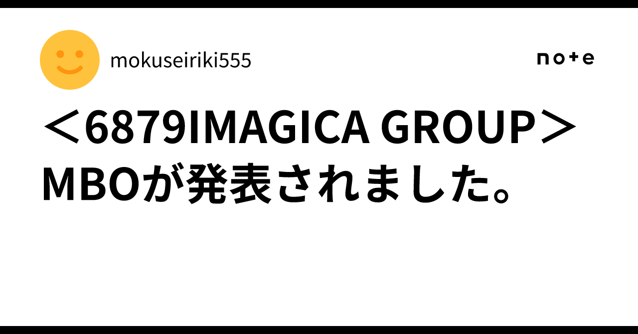 ＜6879IMAGICA GROUP＞MBOが発表されました。｜mokuseiriki555