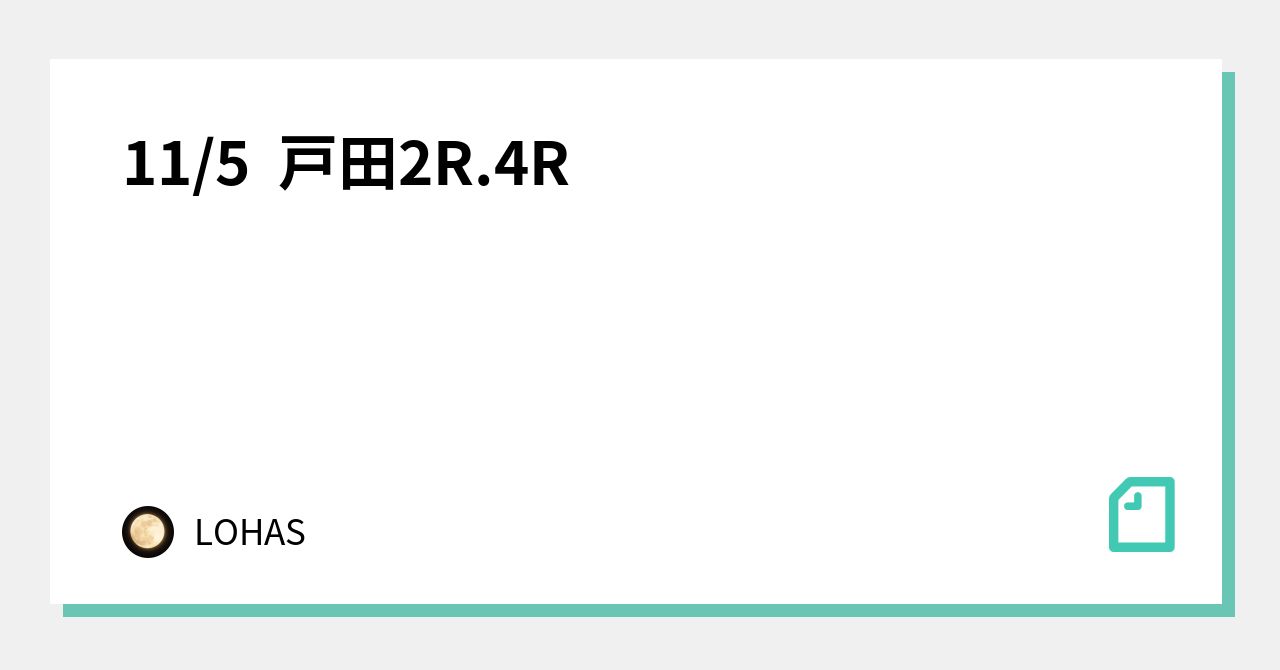 11/5 戸田2R.4R｜LOHAS｜note
