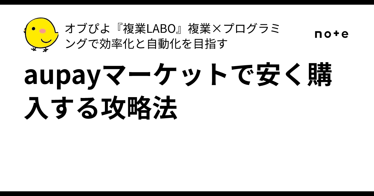 aupayマーケットで安く購入する攻略法｜オブぴよ『複業LABO』複業×プログラミングで効率化と自動化を目指す
