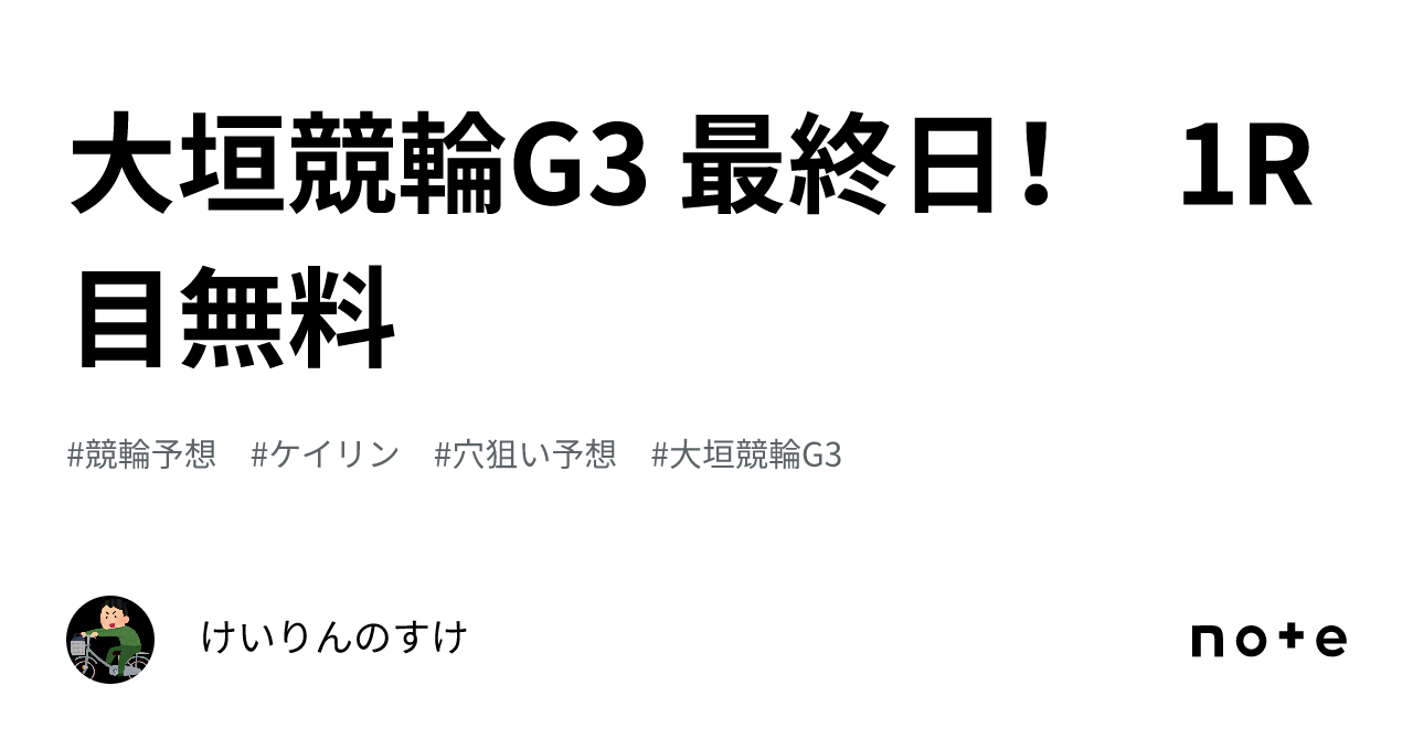 大垣競輪G3 最終日！ 1R目無料｜けいりんのすけ