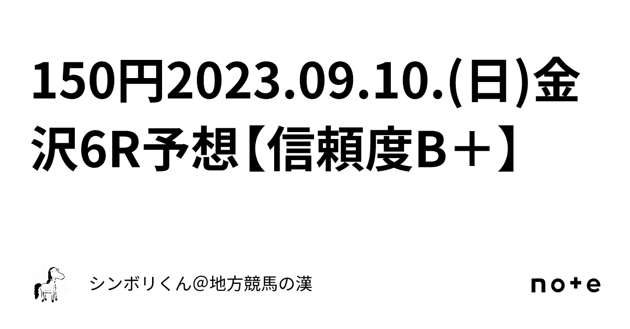 150円 ️2023.09.10.(日)金沢6R予想⭐️【信頼度B＋】💕｜シンボリくん＠地方競馬の漢
