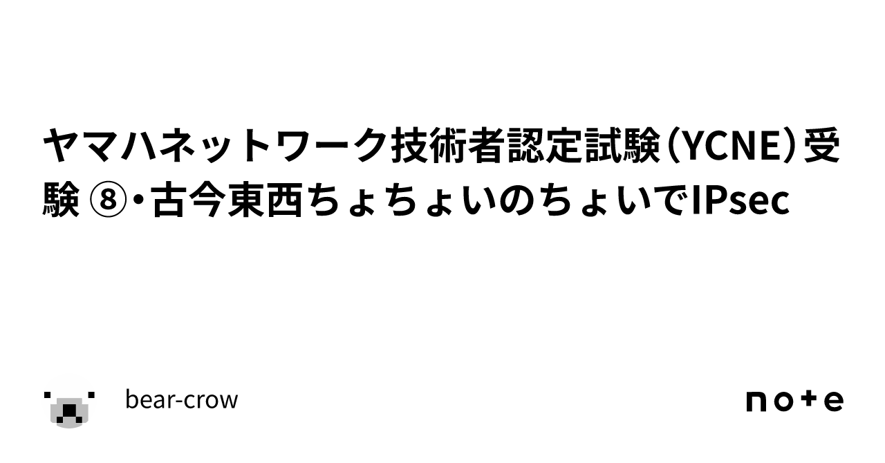 ヤマハネットワーク技術者認定試験（YCNE）受験 ⑧・古今東西ちょちょいのちょいでIPsec｜bear-crow