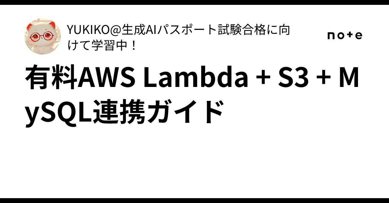 有料AWS Lambda + S3 + MySQL連携ガイド 🚀｜YUKIKO@BI＆生成AIパスポート試験合格に向けて学習中！