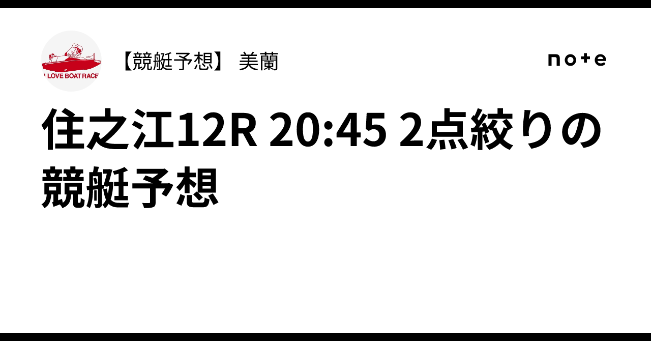 住之江12R 20:45 🔥2点絞りの競艇予想🔥｜【競艇予想】 美蘭🐺
