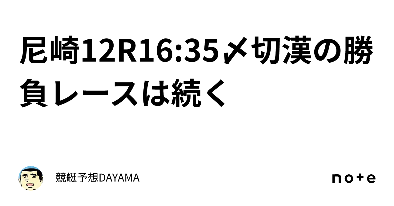 尼崎12R🔥16:35〆切🔥漢の勝負レースは続く🔥🔥｜競艇予想🚤DAYAMA