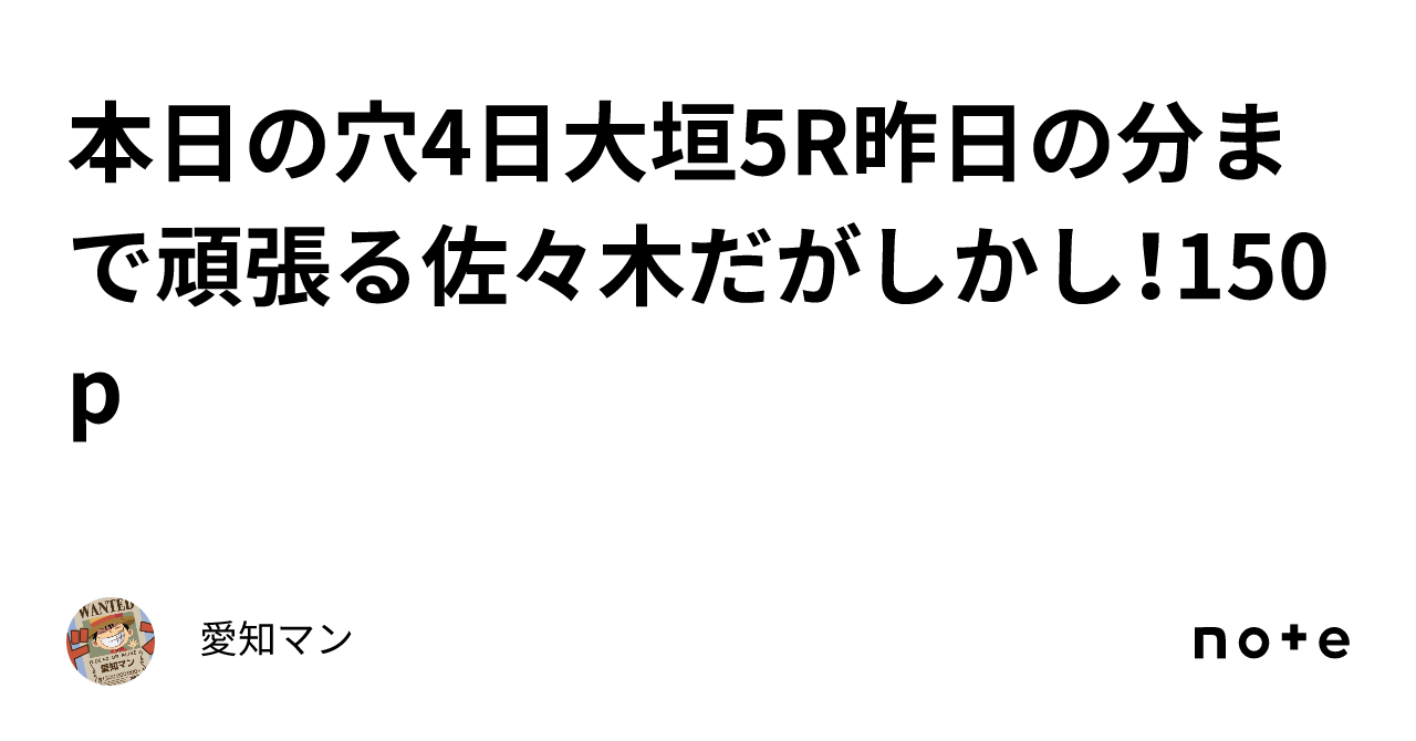 本日の穴🔥4日大垣5R昨日の分まで頑張る佐々木だがしかし！150p｜愛知マン