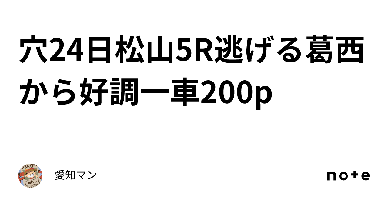 穴🔥24日松山5R逃げる葛西から好調一車200p｜愛知マン