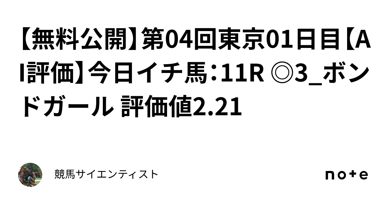 【無料公開】第04回東京01日目【AI評価】今日イチ馬：11R 3_ボンドガール 評価値2.21｜競馬サイエンティスト