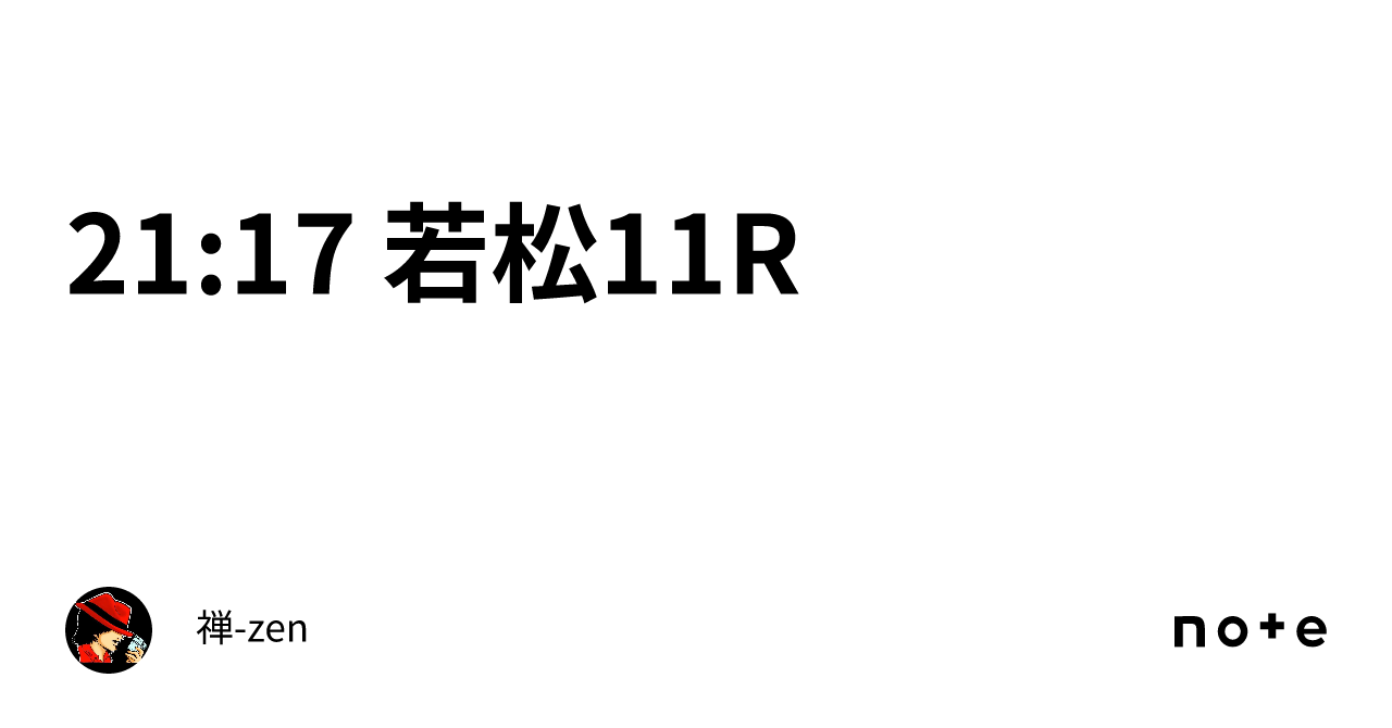 21:17 若松11R｜禅-zen